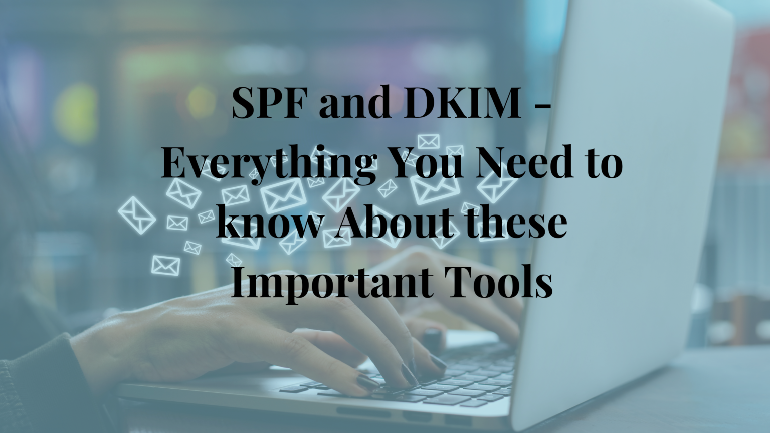 SPF and DKIM - Tools for email authentication and email security