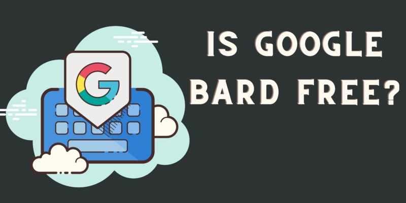 Is Google Bard Free? » Writecream